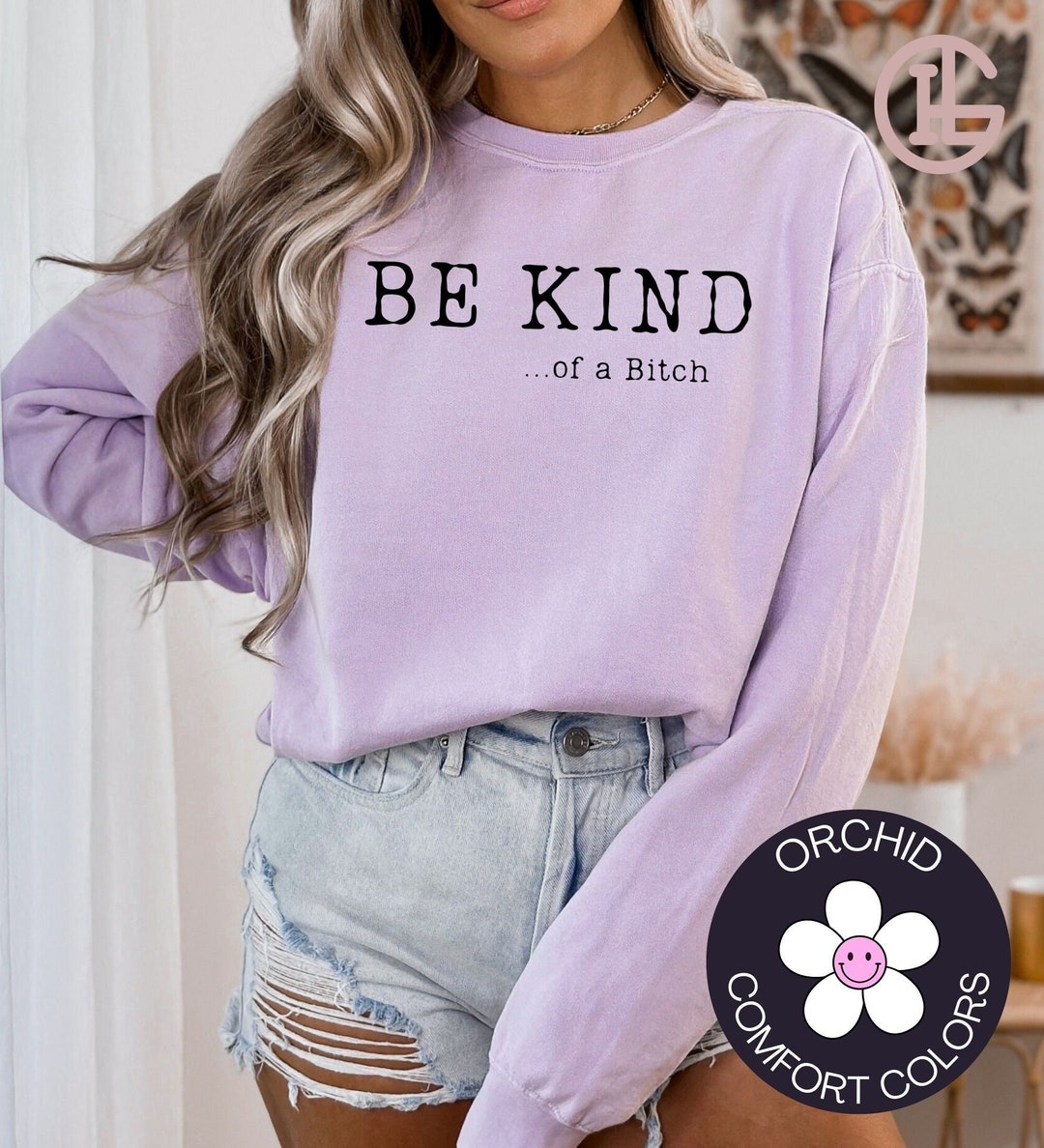 Be Kind of a Bitch Comfort Colors Sweatshirt Funny Sweatshirt Funny ...