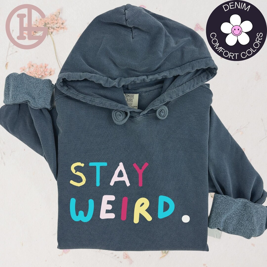 Stay Weird Hoodie Comfort Colors Funny Hoodie Weird Gift Hippie Gifts ...