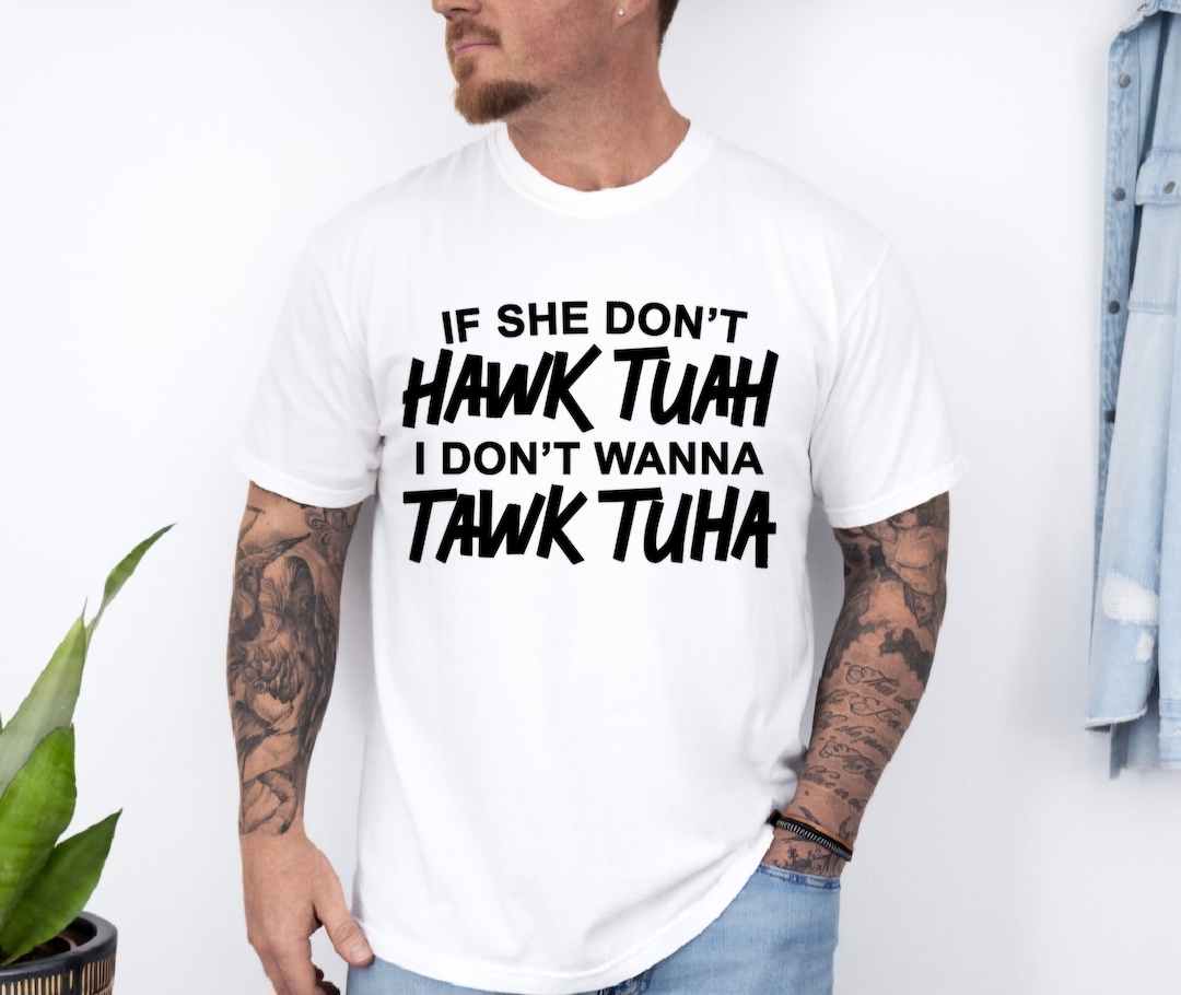 If She Don't Hawk Tuah I Don't Wanna Tawk Tuah Shirt, Spit on That ...