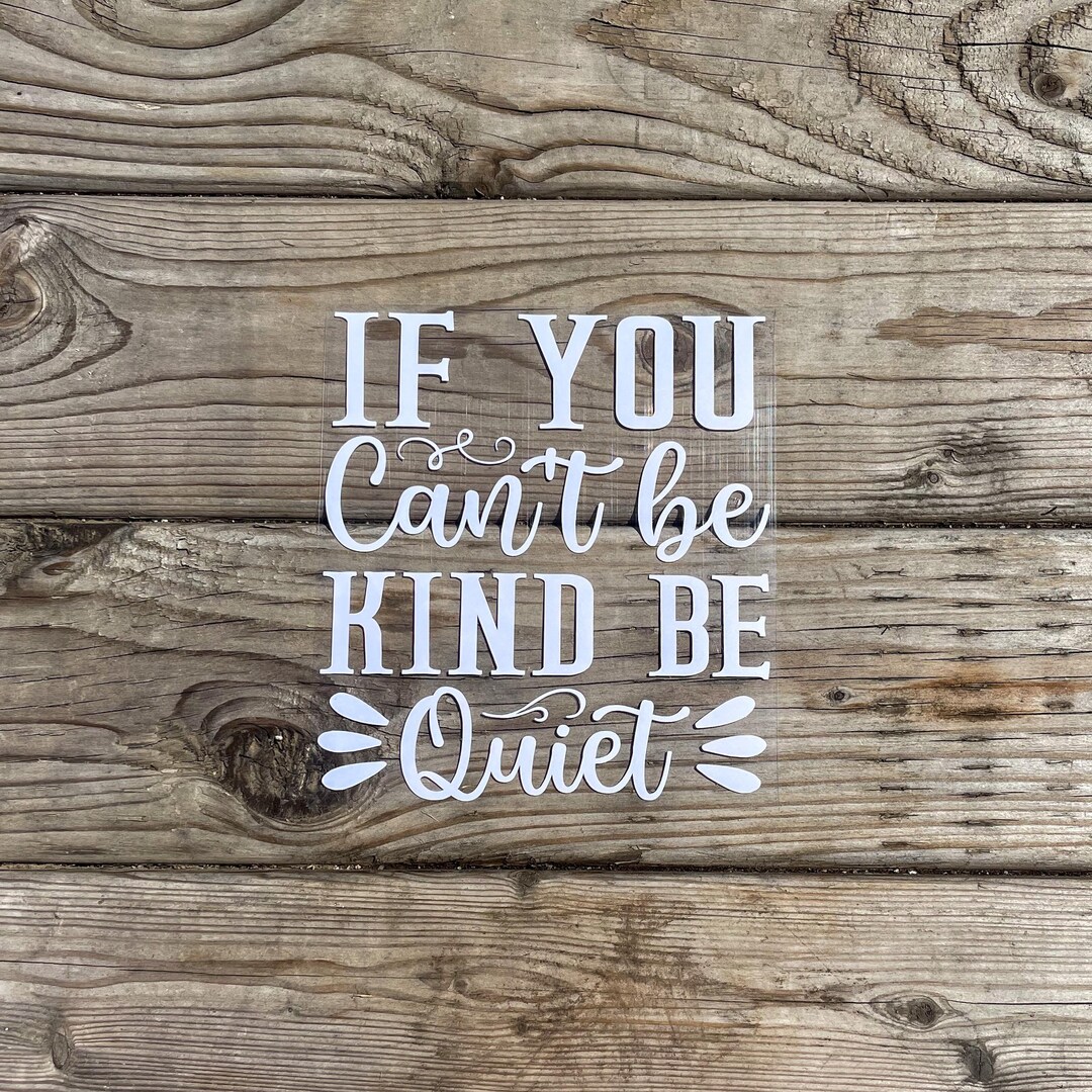 If You Can't Be Kind Be Quiet Vinyl Decal - Etsy
