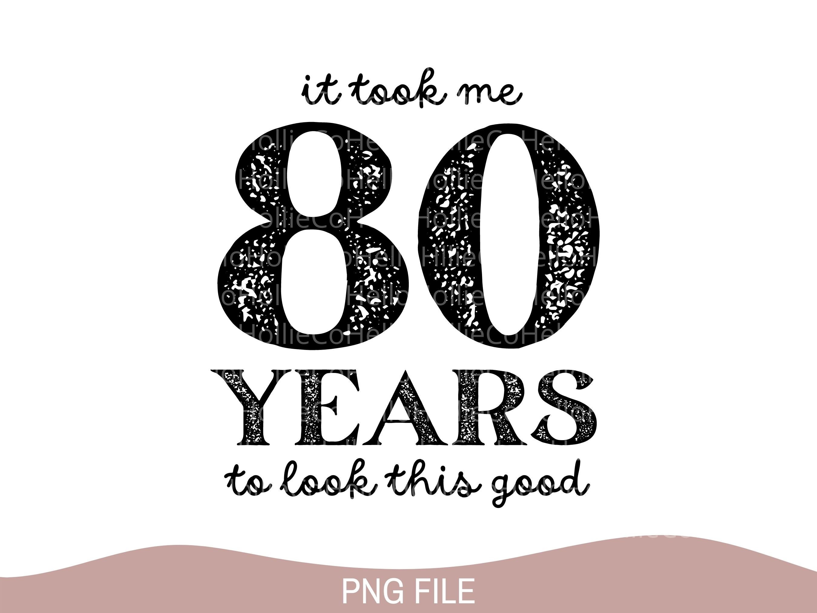 80th Birthday PNG It Took Me 80 Years to Look This Good Png - Etsy