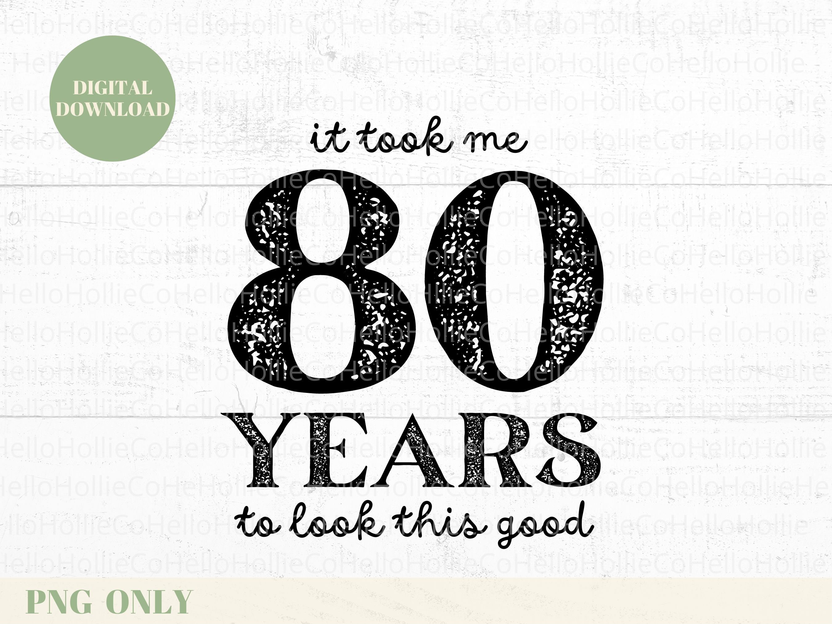 80th Birthday PNG, It Took Me 80 Years to Look This Good Png - Etsy UK