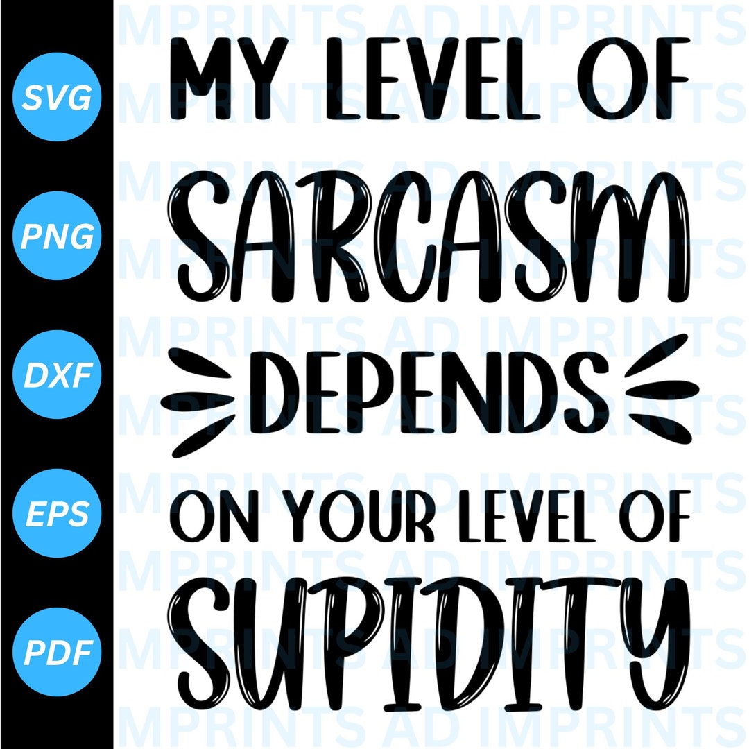 Sarcastic Svg Sarcasm Svg Sassy Svg Funny Quotes Svg Funny Sayings Svg ...