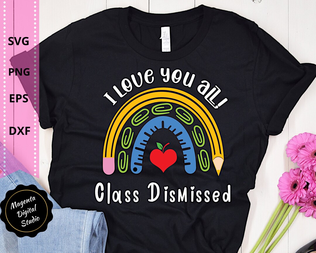 I Love You All Class Dismissed Svg | Teachers Last Day of School Svg ...