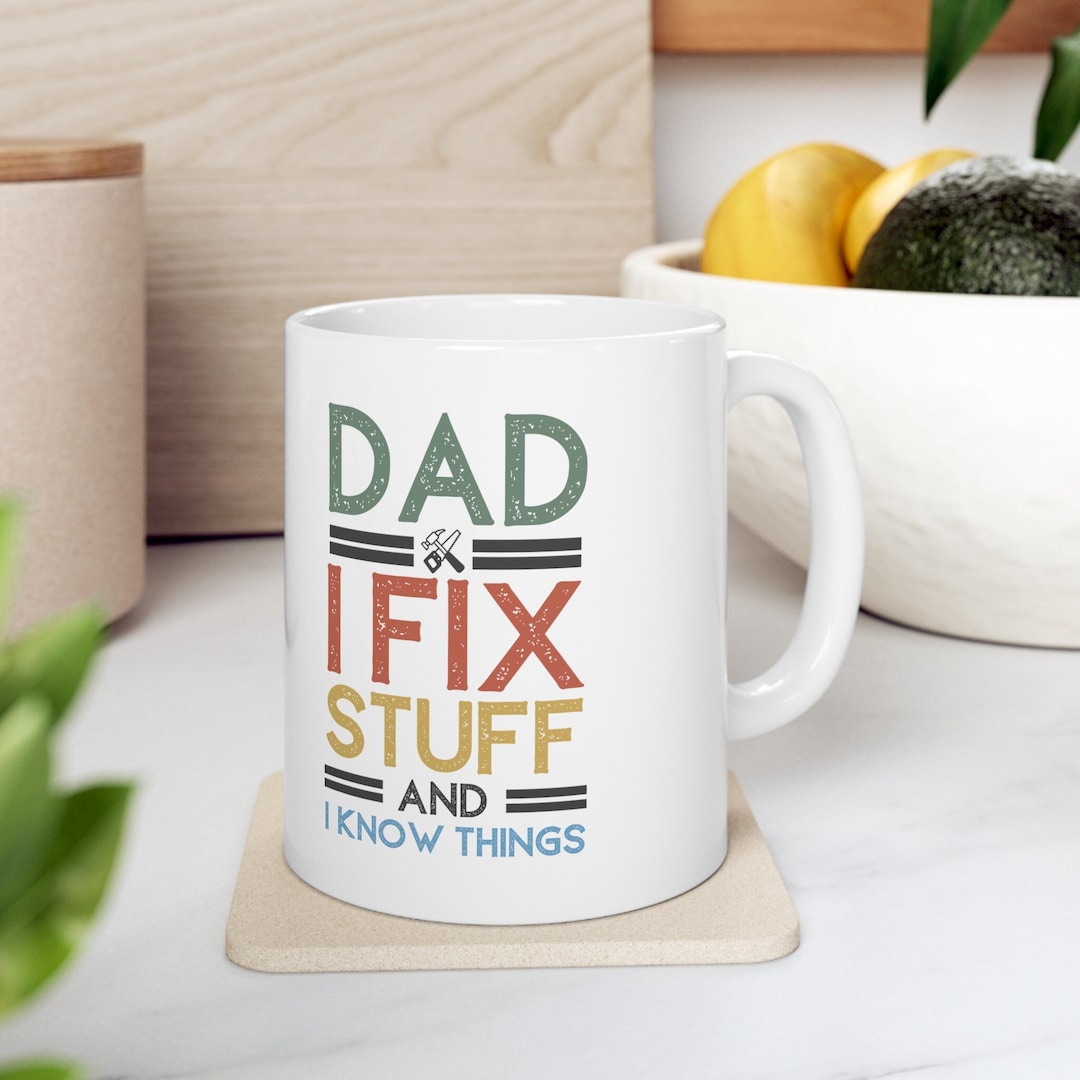 Dad I Fix Stuff and I Know Things Mug, Gift for Dad, Fathers Day Gift ...
