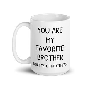 You Are My Favorite Brother Coffee Mug, Funny Adult Teen Brother Thank ...