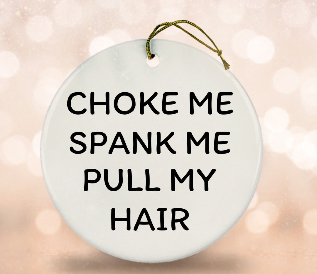 Choke Me, Spank Me, Pull My Hair Ceramic Ornament, Kinky Christmas Tree Ornament, BDSM Bauble ...