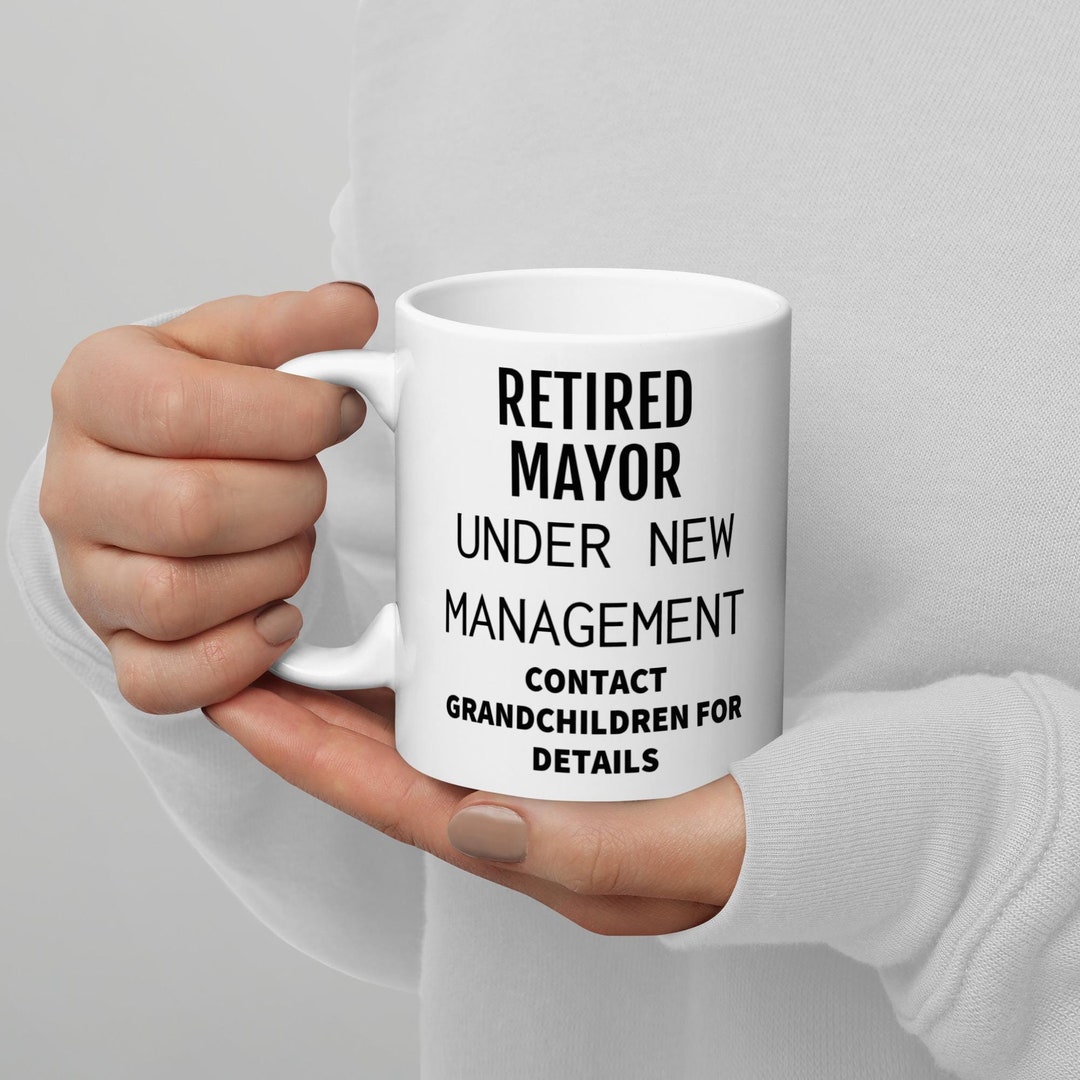 Retired Mayor Under New Management Coffee Mug, Funny Mayor Grandparent ...