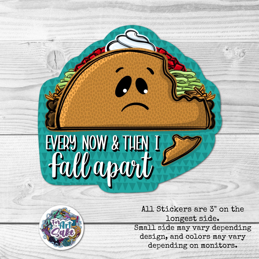 Every Now and Then I Fall Apart Taco Sticker Pun Sticker Funny - Etsy