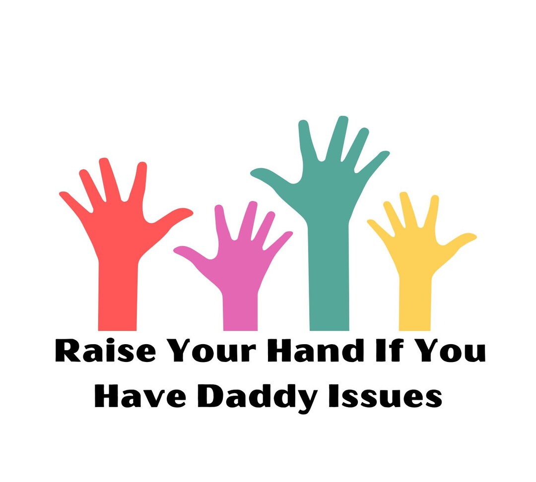 Raise Your Hand If You Have Daddy Issues- SVG/PNG Digital Download - Etsy