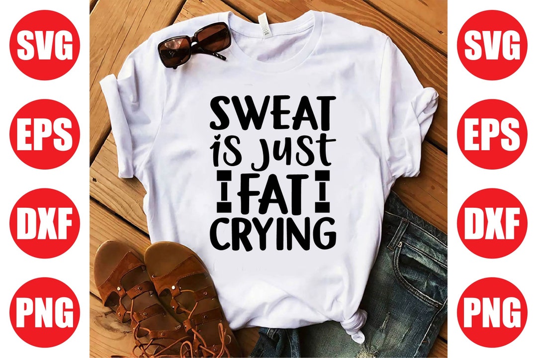 Sweat is Just Fat Crying Svg, Sweat is Fat Crying, Funny Quotes Svg ...