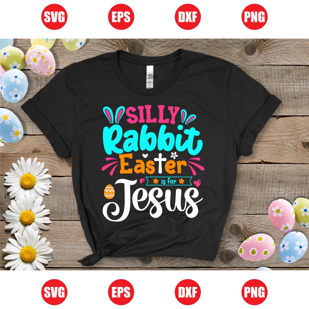 Silly Rabbit Easter Jesus Svg Easter Shirt Svg Cut File Jesus Svg ...