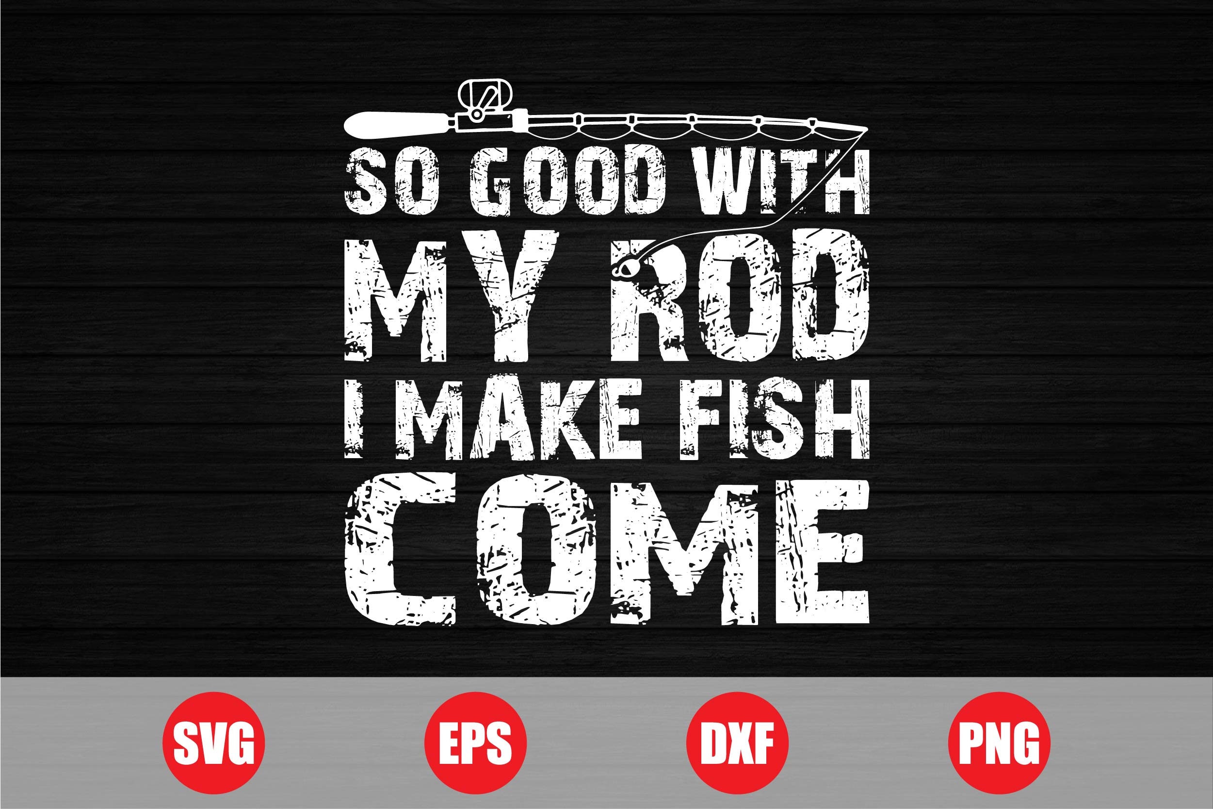 Fish Svg | so Good With My Rod I Make Fish Come Funny Novelty T | so ...