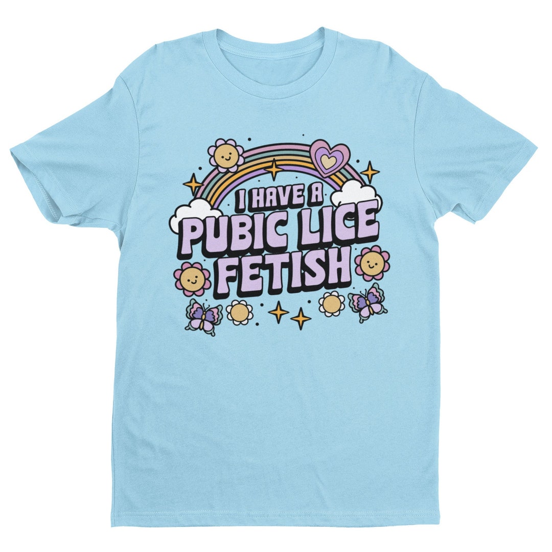 Funny Meme Tshirt, I Have A Pubic Lice Fetish Dark Humor Tee - Etsy