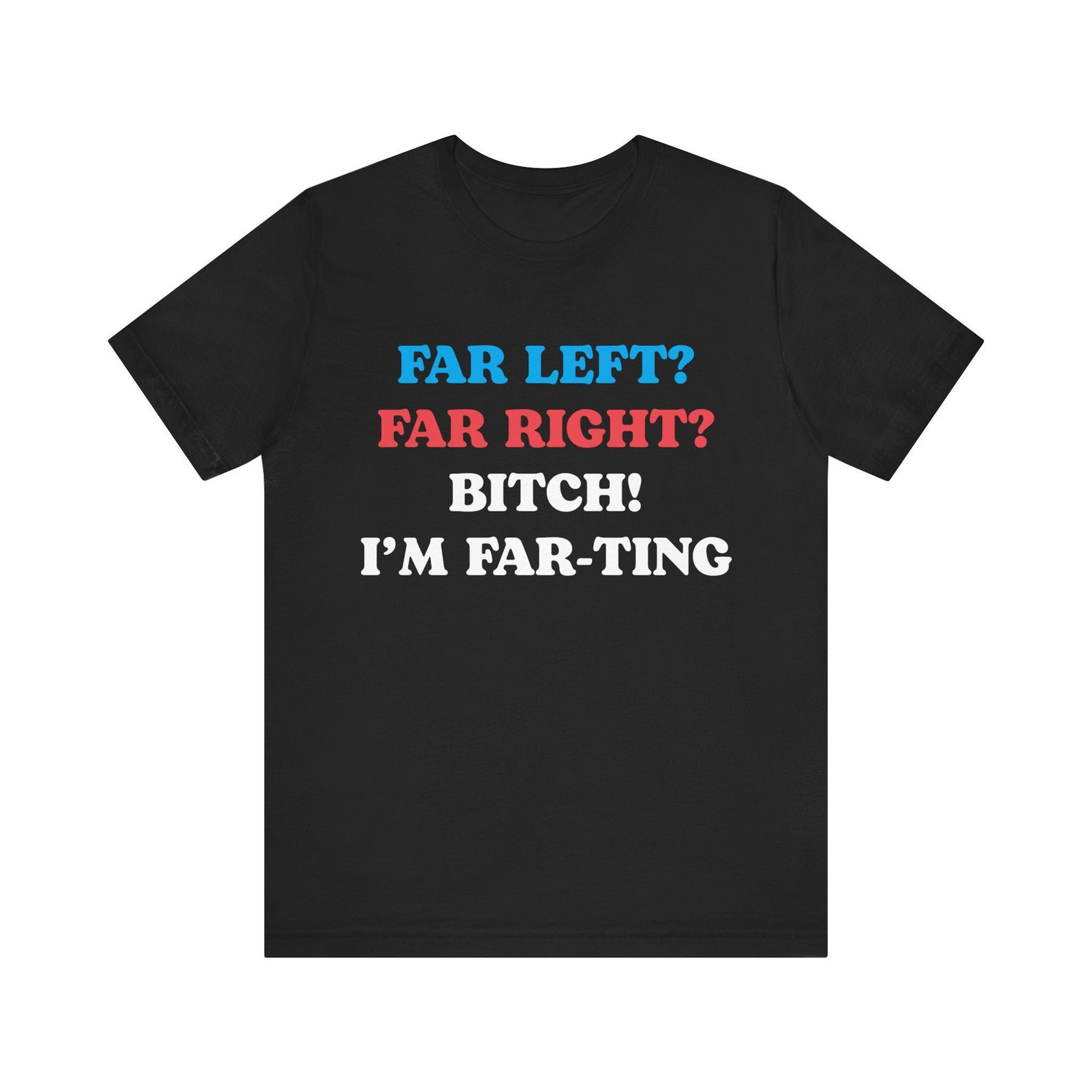 Funny Meme Tshirt, Far Left Far Right Bitch I'm Farting, Unhinged Shirt ...
