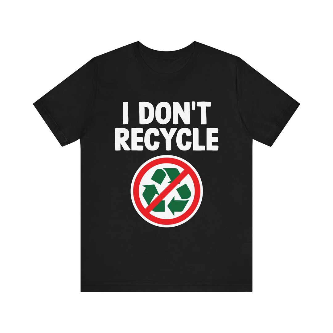Funny Meme Tshirt, I Don't Recycle, Meme Tshirt, Cringe Shirt, Weird ...
