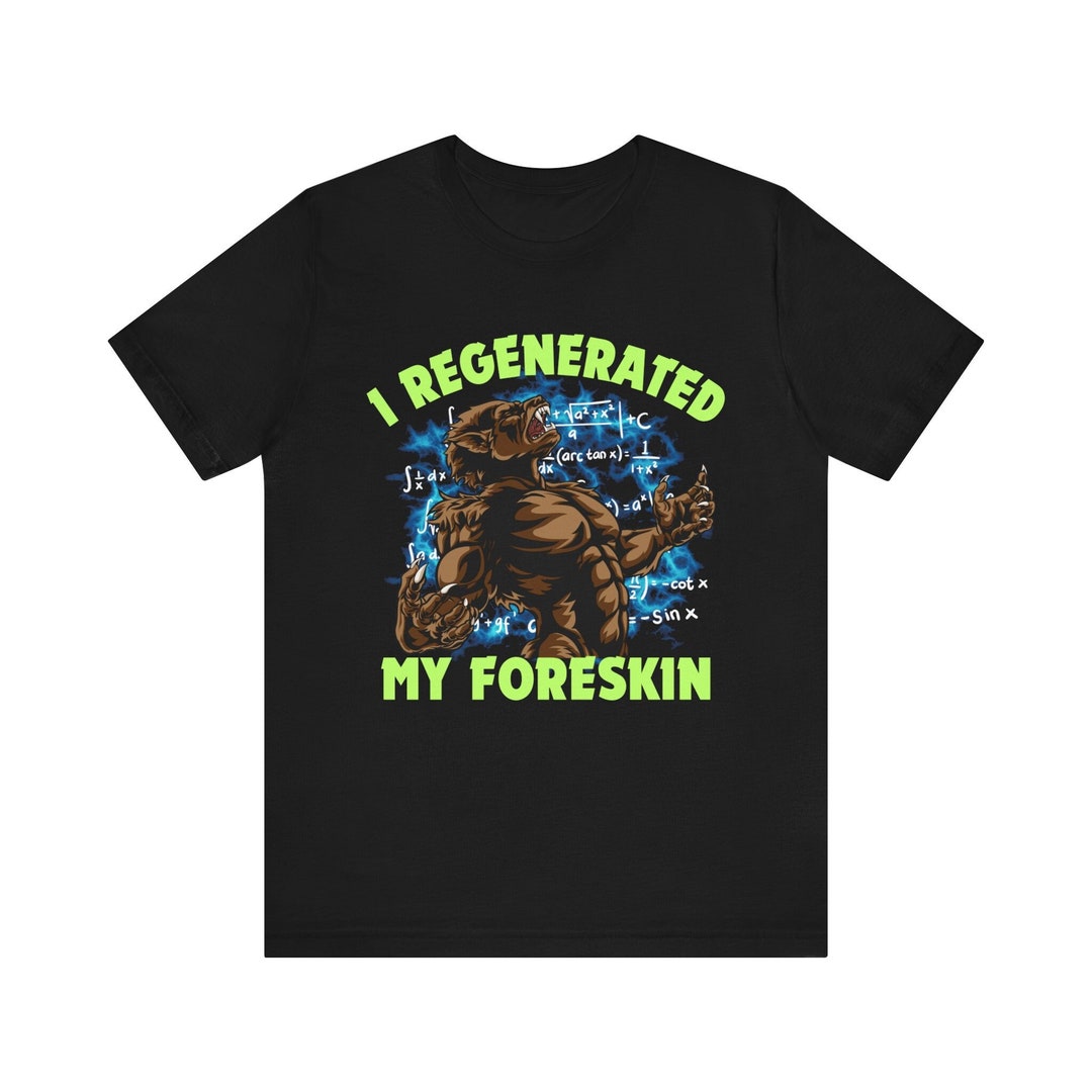 Funny Meme Tshirt, I Regenerated My Foreskin, Unethical Tshirt, Cringe ...