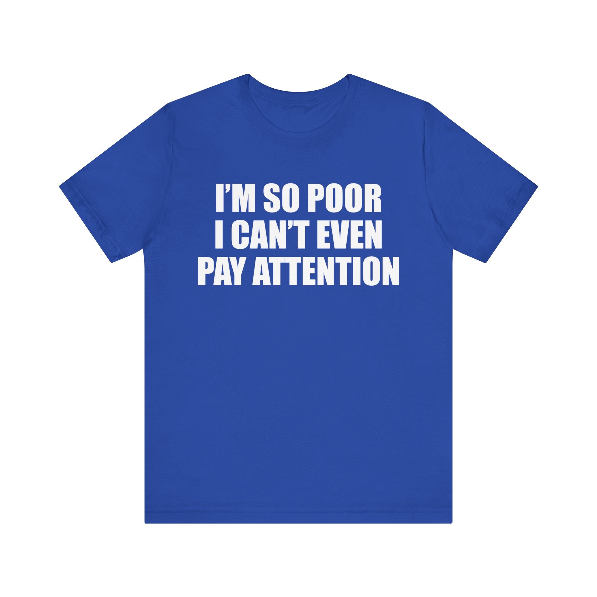Funny Meme Tshirt, I'm so Poor I Can't Even Pay Attention, Silly Tshirt ...
