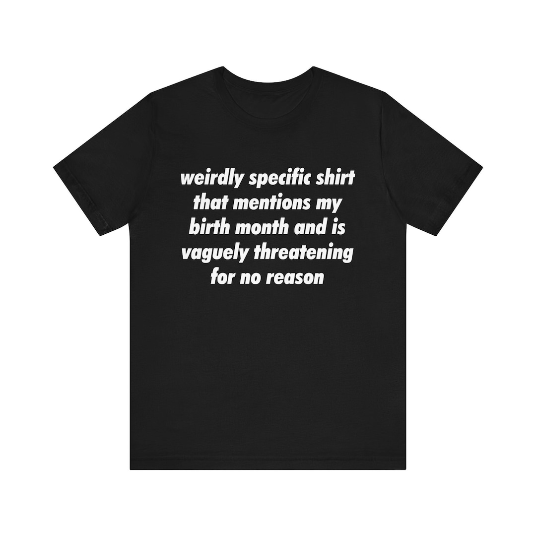 Funny Meme Tshirt, Weirdly Specific Shirt, Meme Tshirt, Cringe Shirt ...