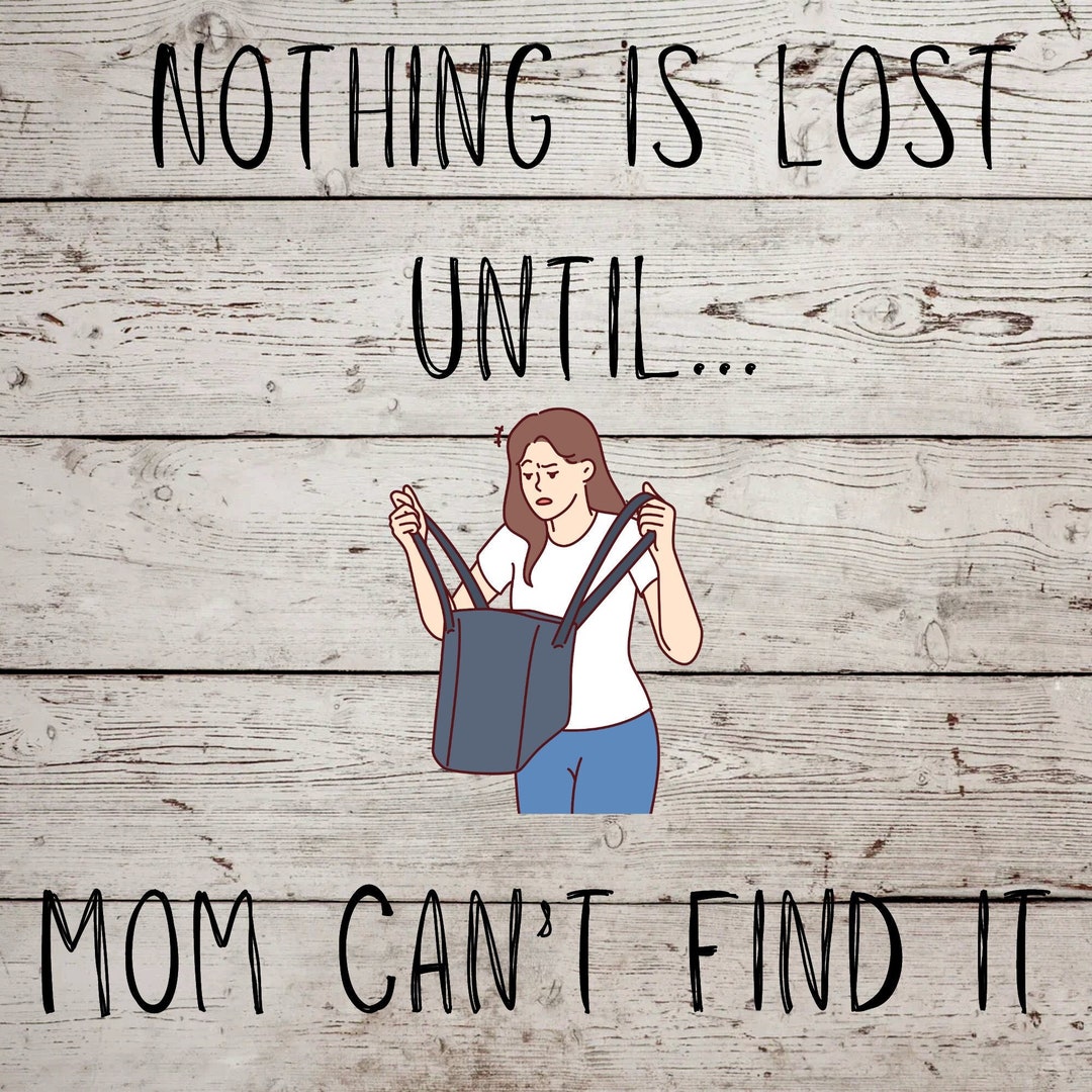Funny Mom Gift, Nothing is Lost Until Mom Cant Find It, Gift for Mom ...