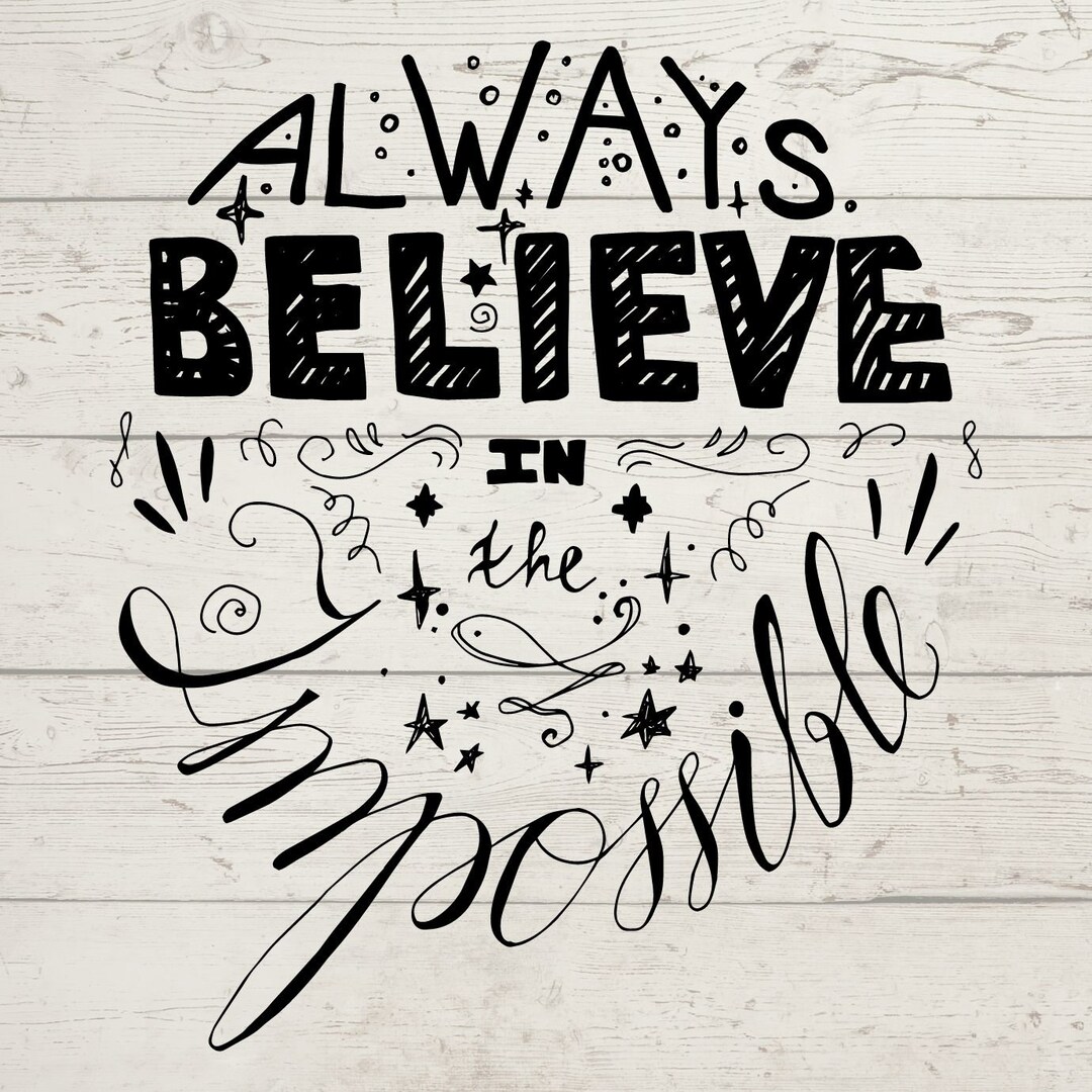 Always Believe in the Impossible Svg, Always Believe Svg, Always ...