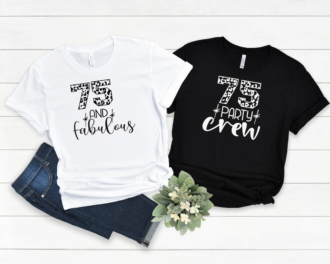 75 and Fabulous Shirt, 75 Party Crew Shirt, 75 Birthday Shirt, 75th ...