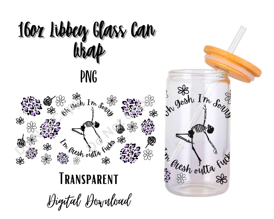 Oh Gosh, Sorry I'm Fresh Outta Fucks 16oz Libbey Glass Can Tumbler ...