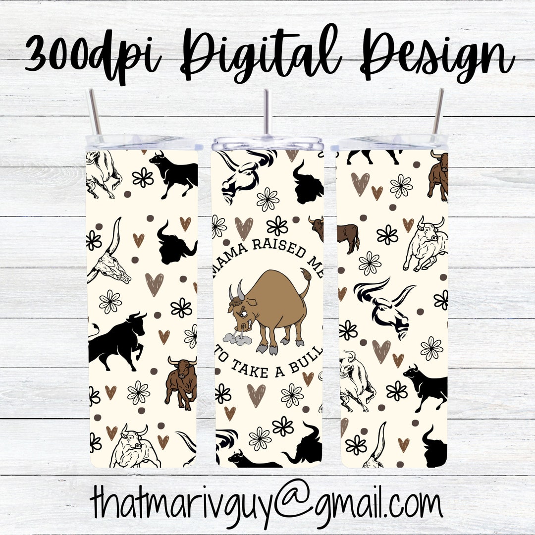 Mama Raised Me to Take a Bull 300dpi 20oz STRAIGHT Skinny Tumbler Wrap ...