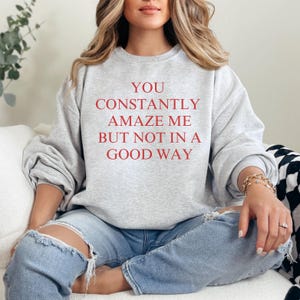 You Constantly Amaze Me but Not in A Good Way Sweatshirt, Oversized ...