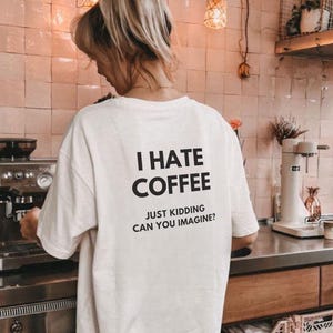I Hate Coffee Just Kidding Tshirt, Funny Coffee Tee, Caffeine Lover ...