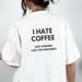 I Hate Coffee, Just Kidding Can You Imagine Funny Coffee Lover ...