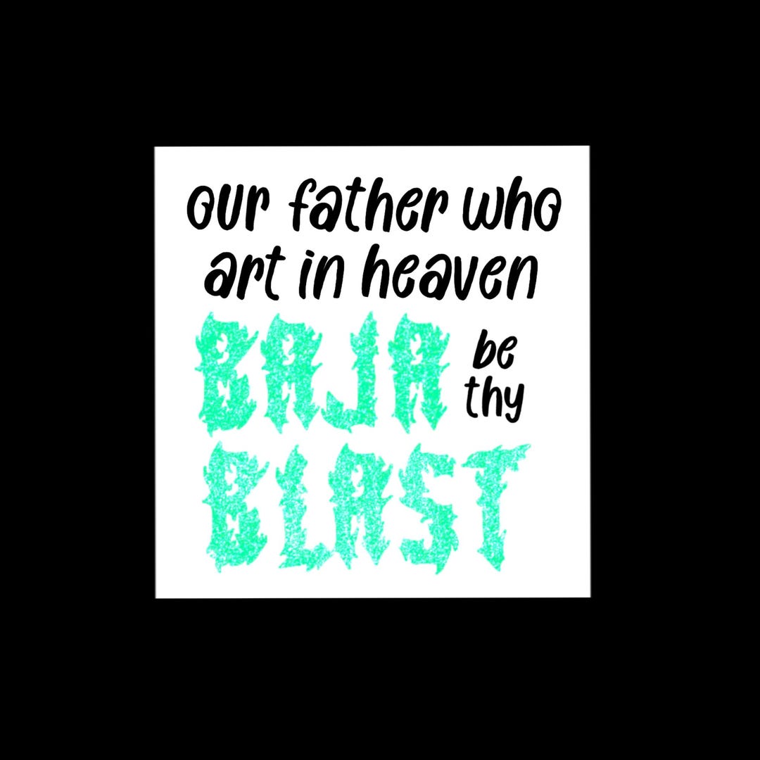 Our Father Who Art in Heaven BAJA by Thy BLAST | Meme | Silly | Baja ...