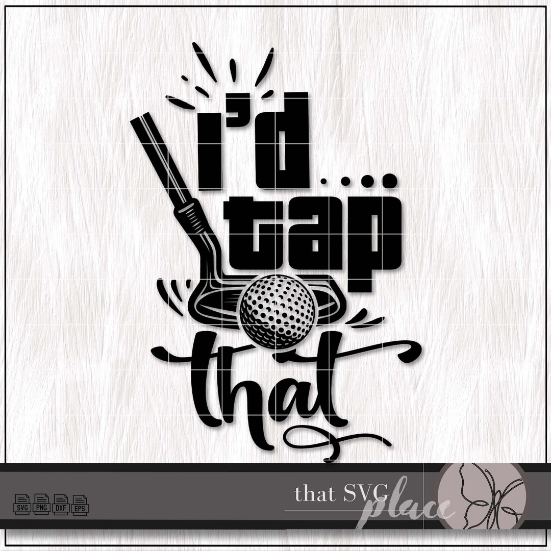 Golf SVG, I'd Tap That SVG, Funny Golf SVG, Golf Ball Svg, Golf Dad Mom ...