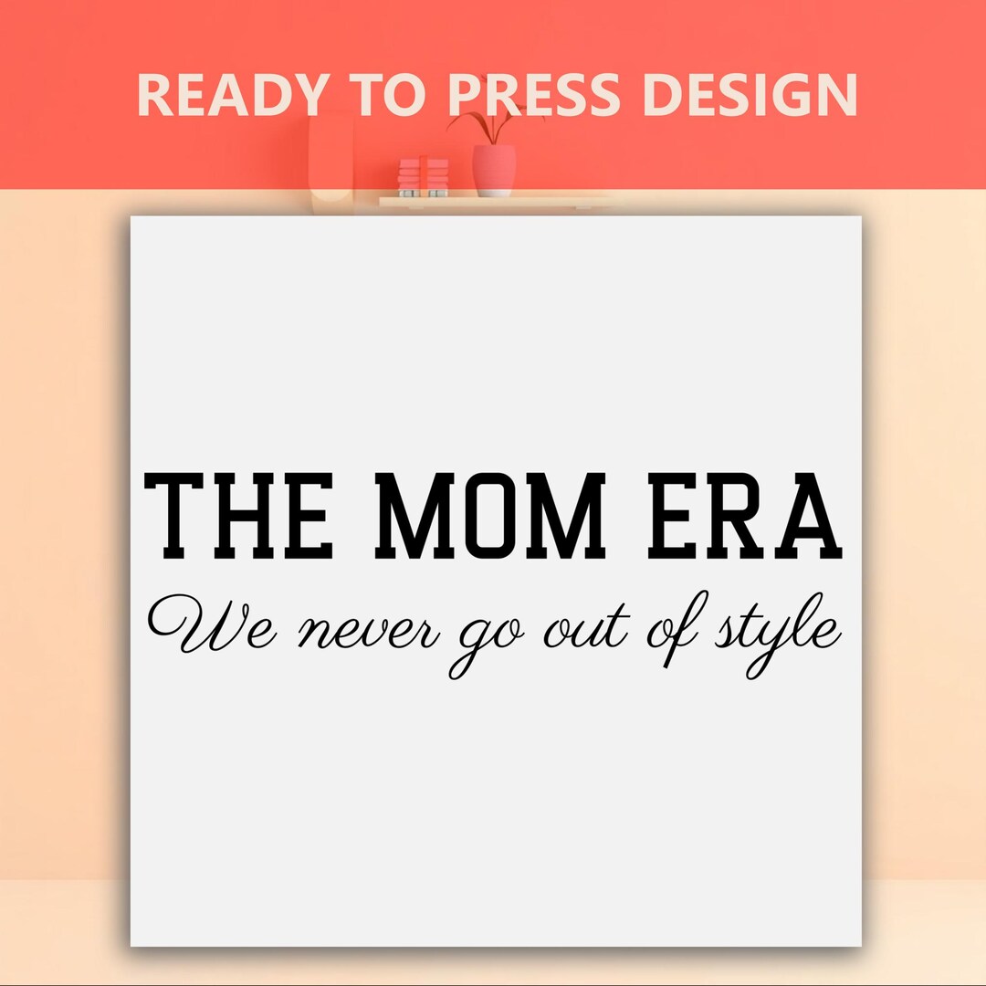 The Mom Era We Never Go Out of Style DTF, Mom DTF, Mother Day Gift ...