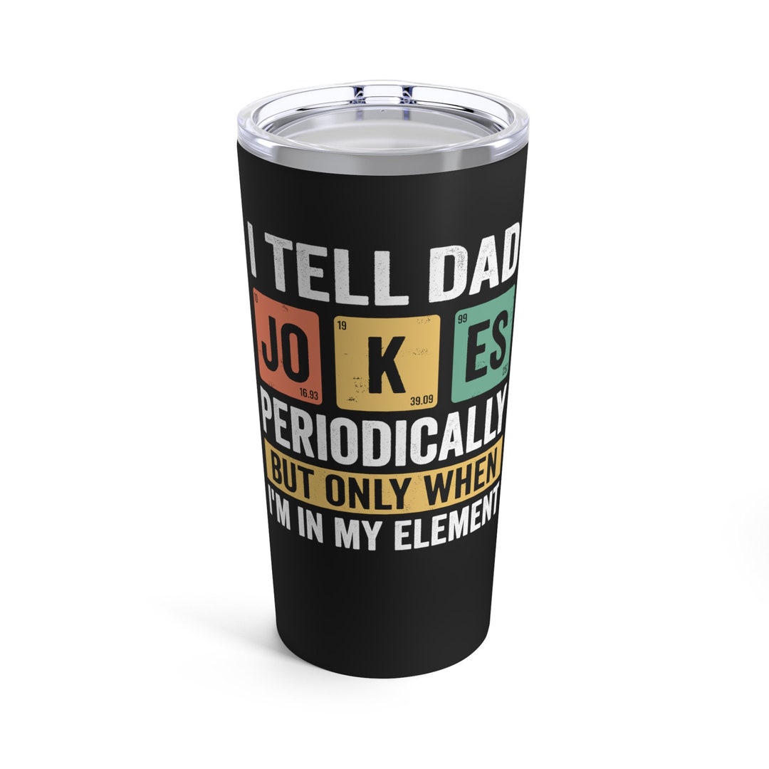 I Tell Dad Jokes Periodically 20 Oz Stainless Steel Tumbler, Funny Dad ...