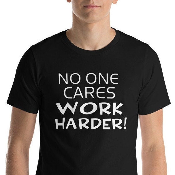 No One Cares Work Harder Short-sleeve Unisex T-shirt / Funny Shirt ...