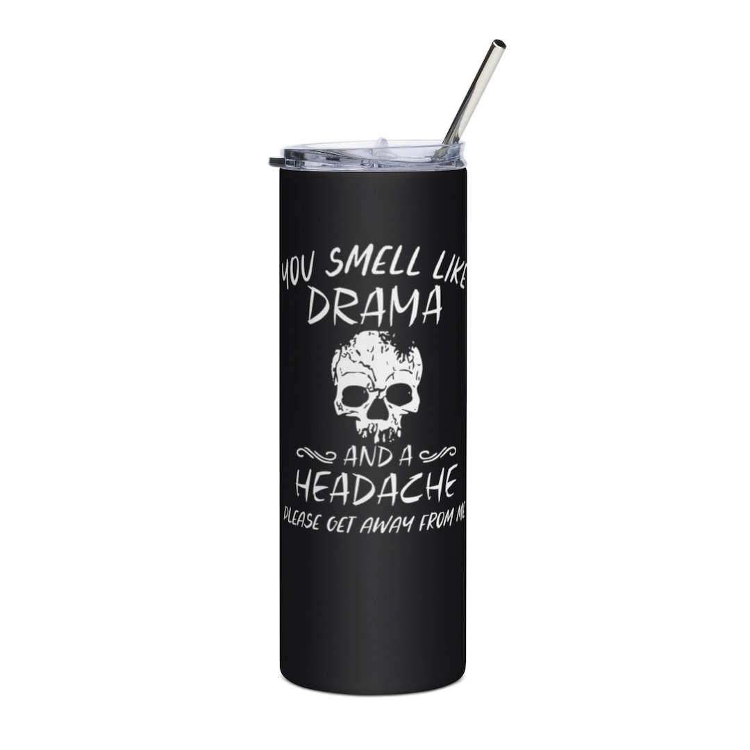 You Smell Like Drama and a Headache Stainless Steel Tumbler / Skull ...