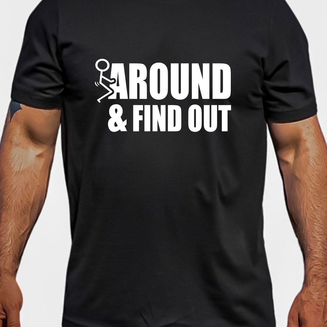 F Around and Find Out Tee, Stick Man Tee, Funny Shirt, Sarcastic Quote ...