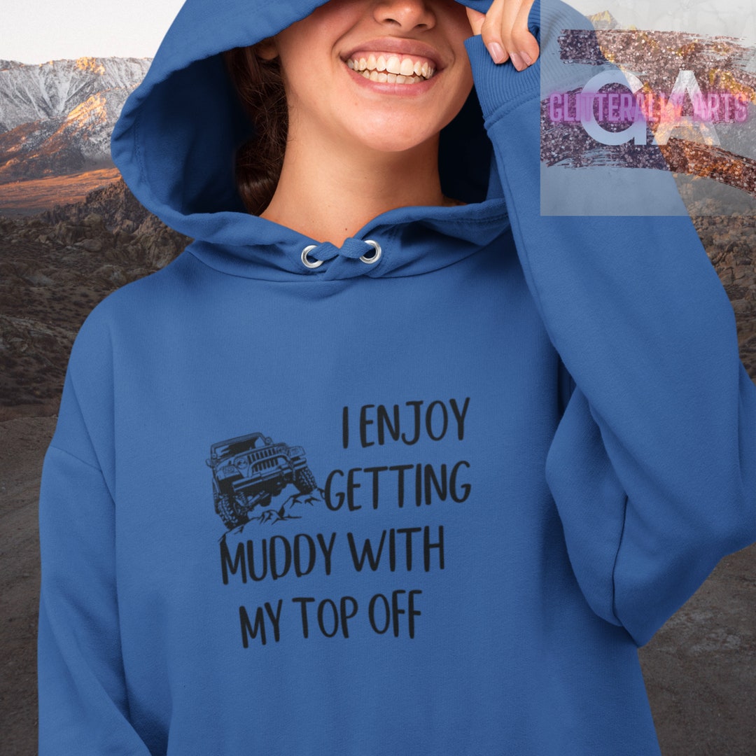 I Enjoy Getting Muddy With My Top off || Funny Mudding Hoodie || Unisex ...