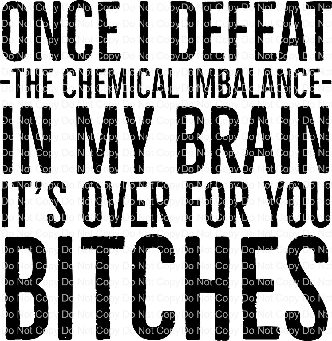 Once I Defeat the Chemical Imbalance in My Brain Its Over for You ...