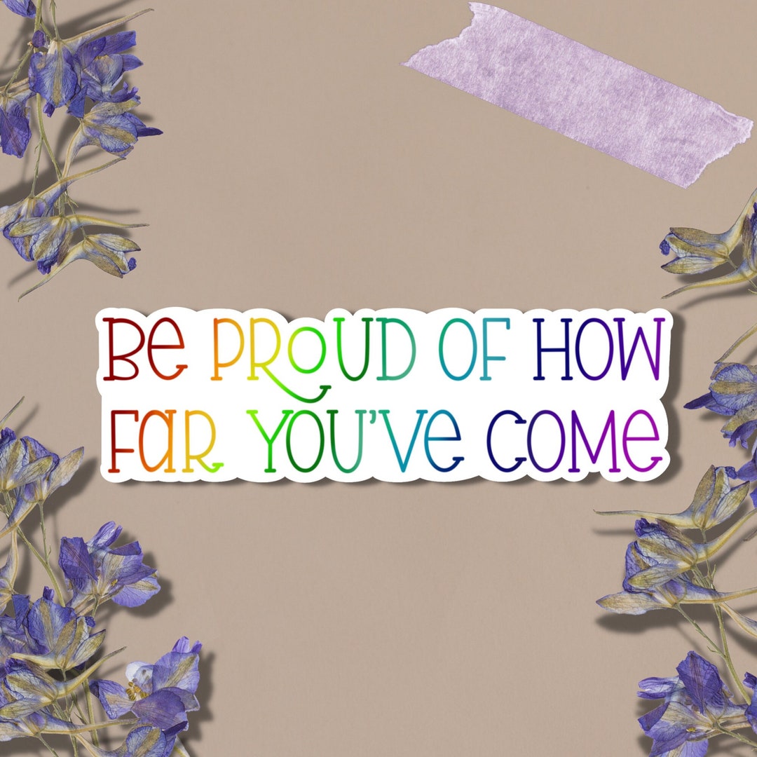 Be Proud Of How Far Youve Come Sticker, Vinyl, Pride Sticker ...