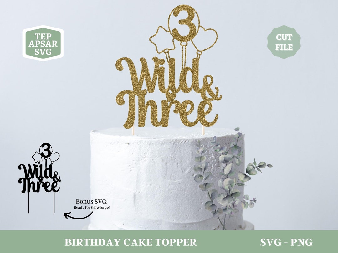 Cake Topper SVG, Wild and Three SVG, Birthday Cake Topper Svg, Cake ...