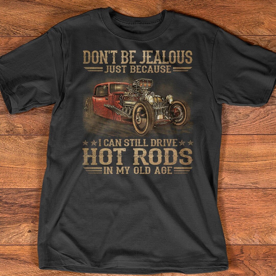 Vintage Hot Rods Lover Shirt Don't Be Jealous Just Because I Can Still ...