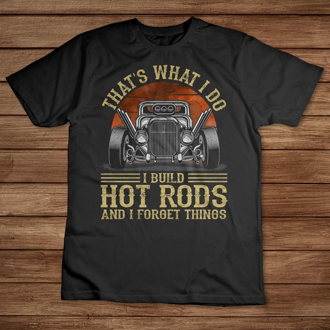 Vintage Hot Rods Lover Shirt That's What I Do I Build Hot Rods and I ...