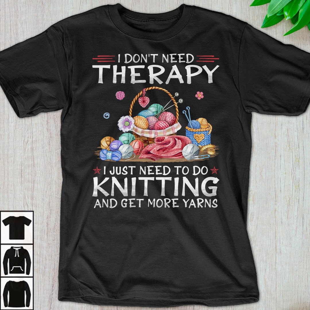 Vintage Knitting Love Shirt Knit Love Gift Funny Knitter Love Shirt I Don't Need Therapy I Just ...