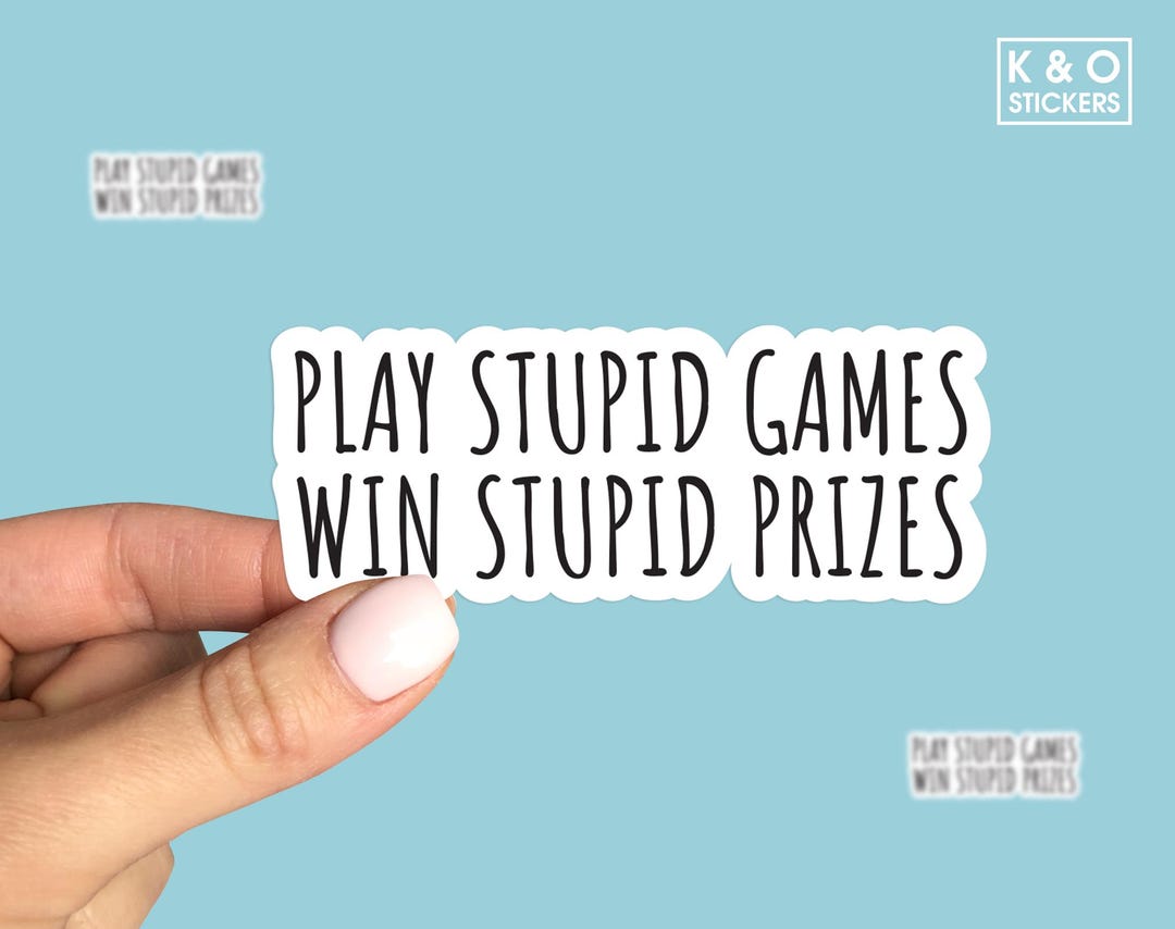 Play Stupid Games Win Stupid Prizes Sticker | Funny Quote Sticker ...