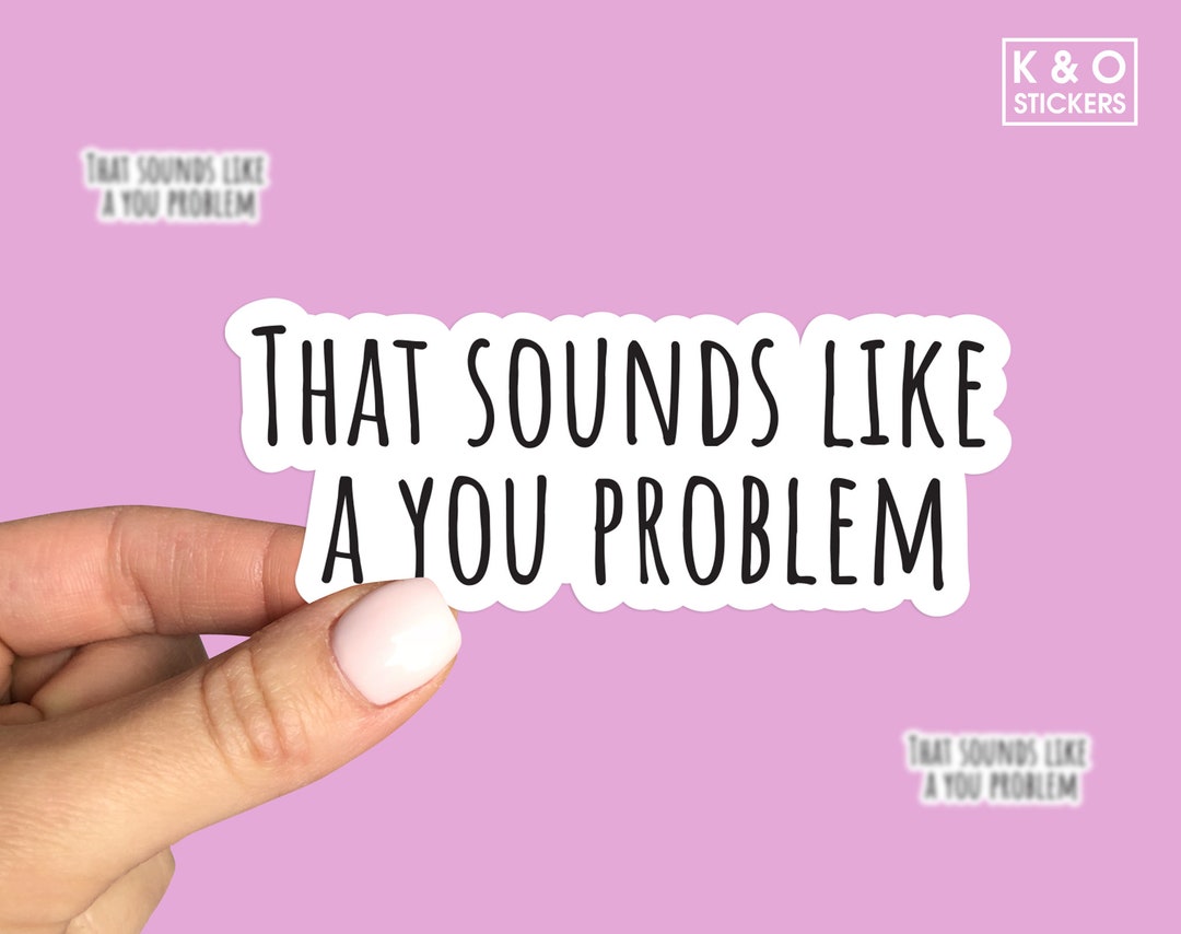 That Sounds Like a You Problem Sticker | Funny Quote Sticker | Laptop ...