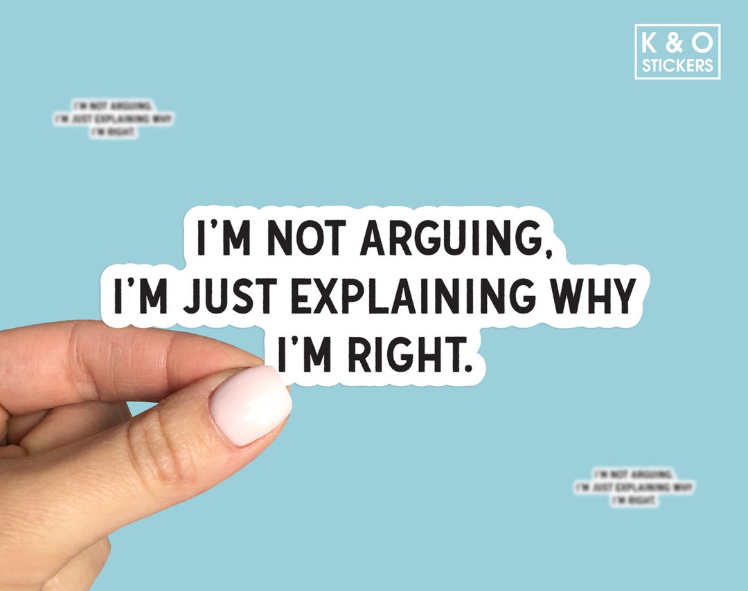 I'm Not Arguing, I'm Just Explaining Why I'm Right Sticker - Etsy