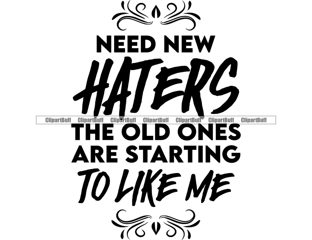 Need New Haters the Old Ones Are Starting to Like Me Quote Hustle Grind ...