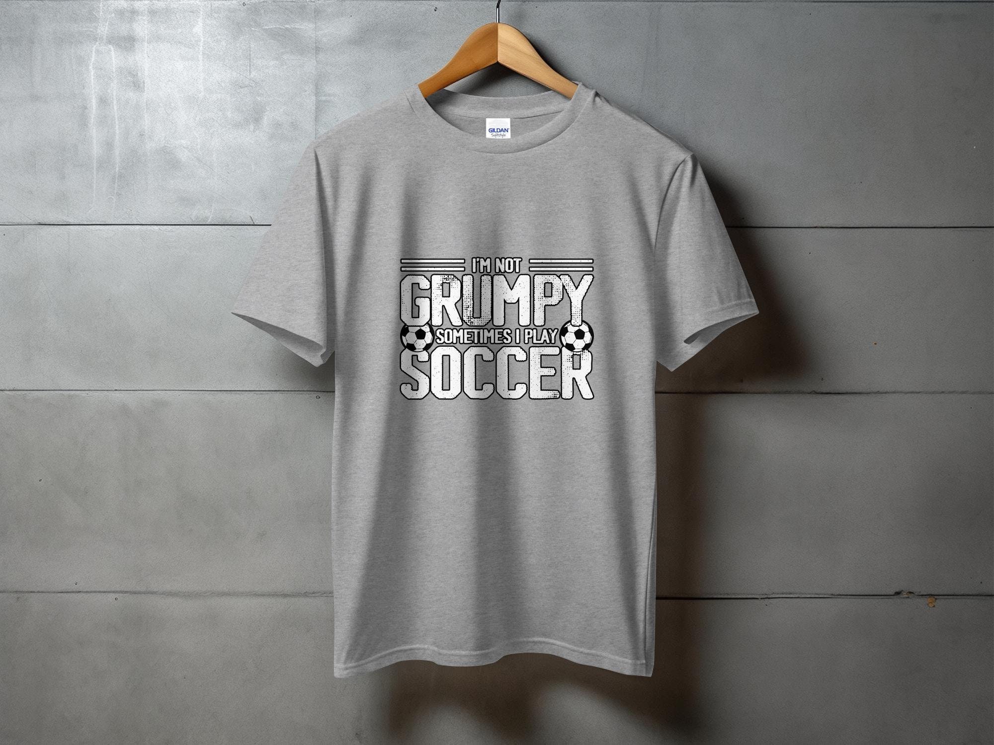 I'm Not Grumpy Sometimes I Play Soccer Shirt, Funny Soccer T-shirt ...